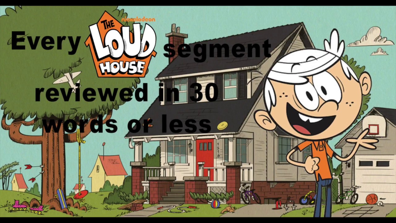 Every Loud House segment so far reviewed in 30 words or less - YouTube