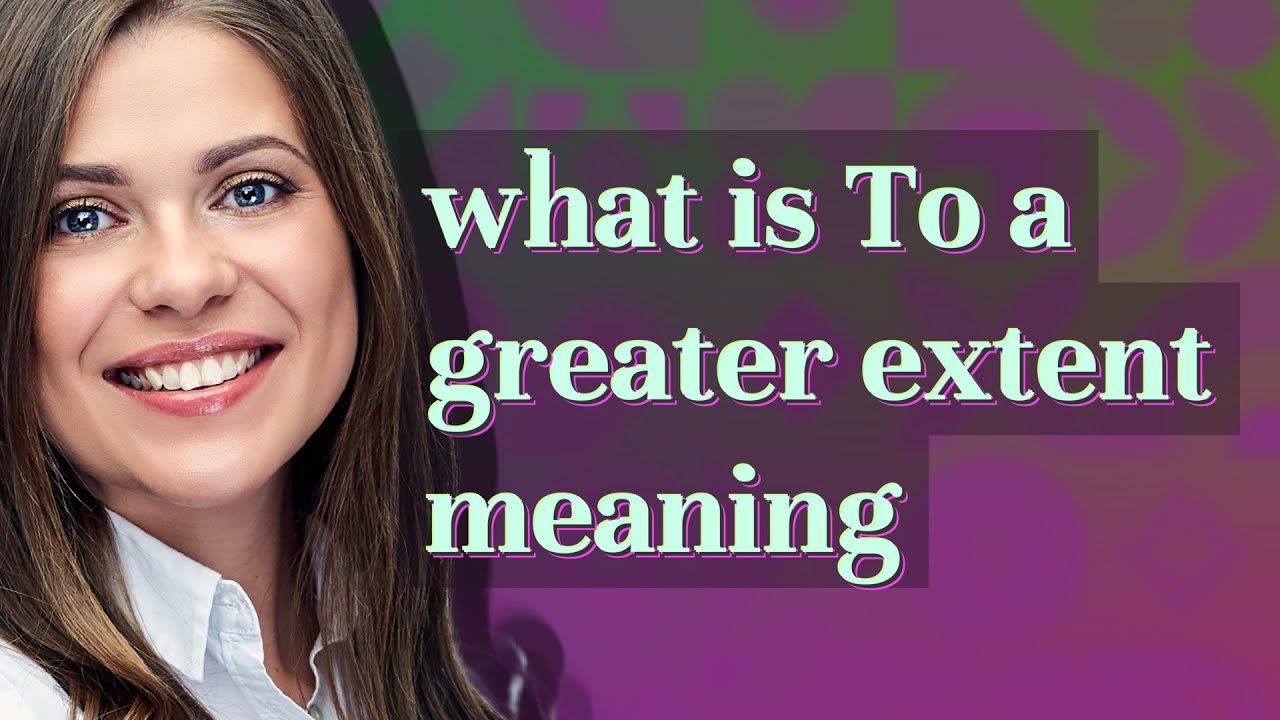 To a greater extent | meaning of To a greater extent - YouTube