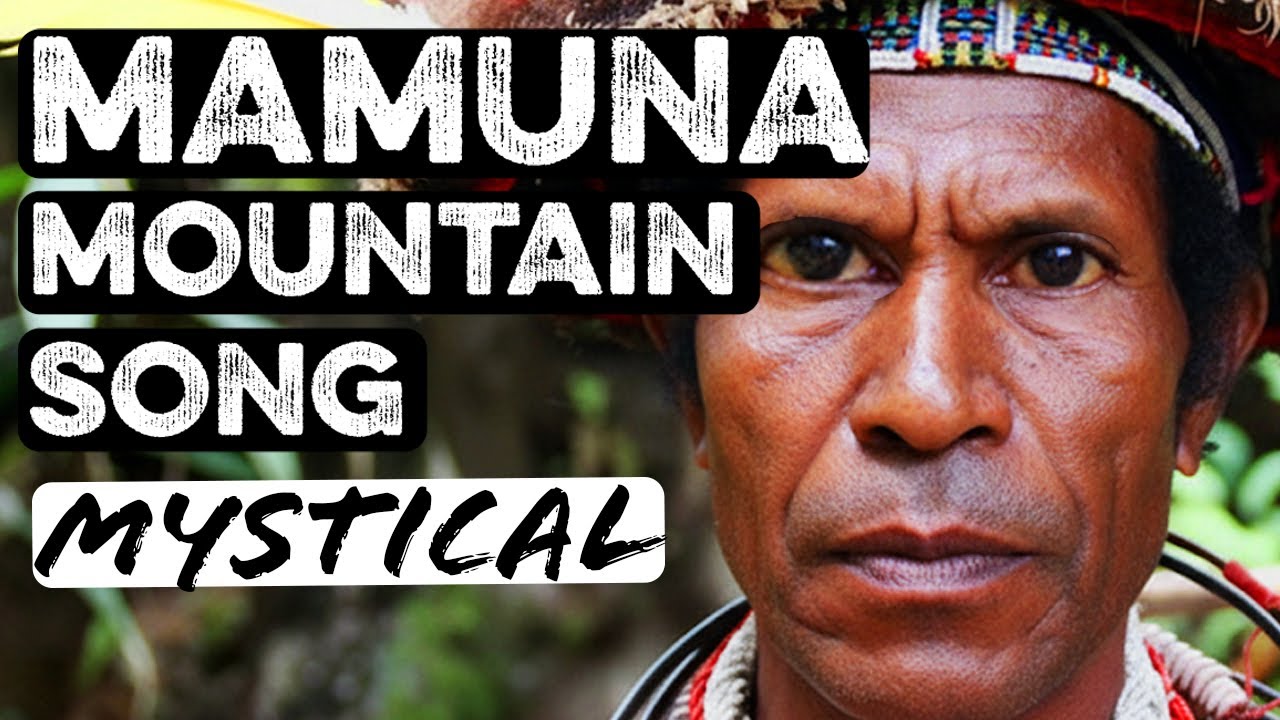 Mamuna Tribe MOUNTAIN Song - Papua New Guinea [Tribal Music] *Mystical ...