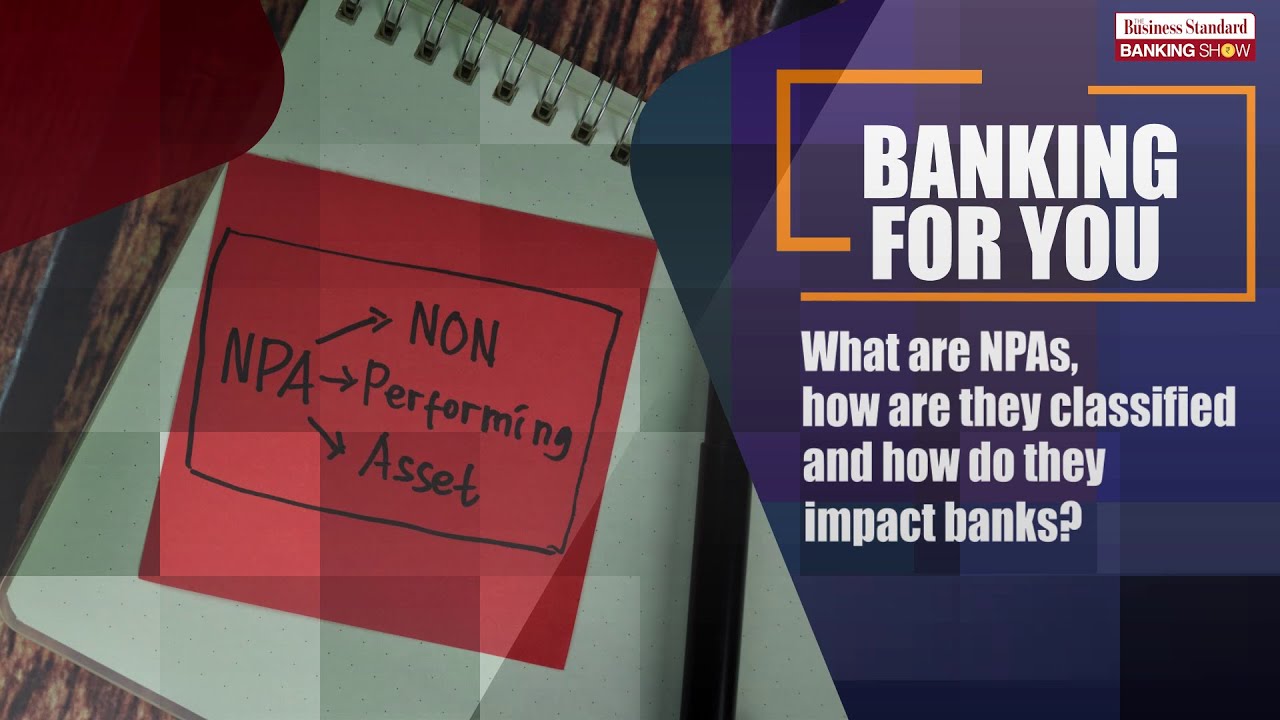 What are NPAs, how are they classified and how do they impact banks ...
