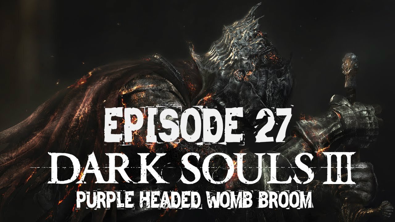 Let's Play - Dark Souls 3 - Episode 27 - Purple Headed Womb Broom - YouTube