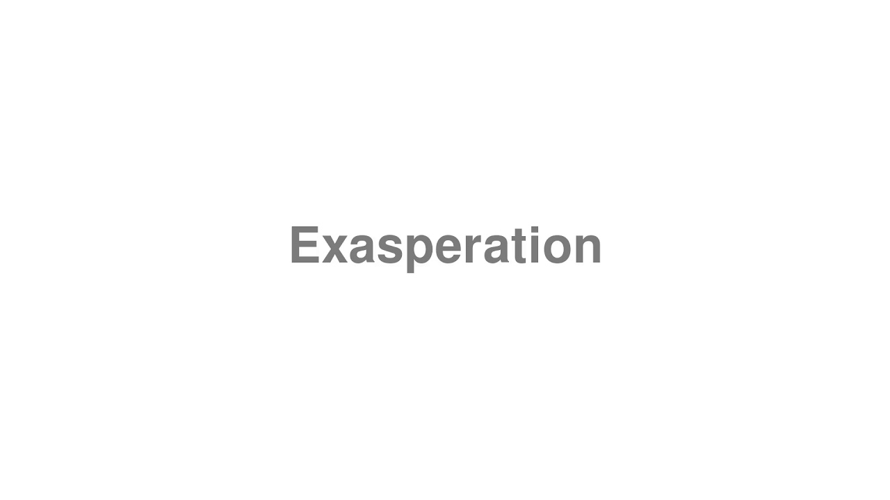 How to Pronounce "Exasperation" - YouTube