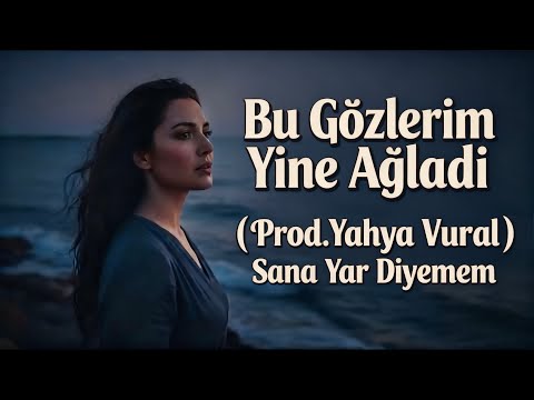 Bu Gözlerim Yine Ağladı ( Prod.Yahya Vural) Sana Yar Diyemem