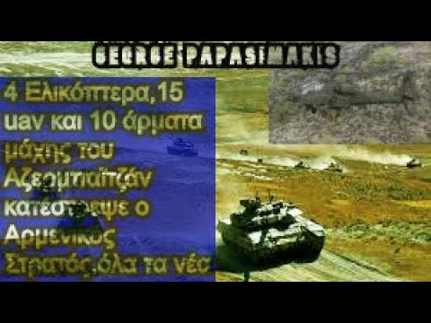 4 Ελικόπτερα,15 uav και 10 άρματα μάχης του Αζερμπαϊτζάν κατέστρεψε ο ...