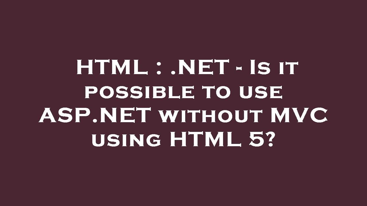 Html Net Is It Possible To Use Aspnet Without Mvc Using Html 5 4516