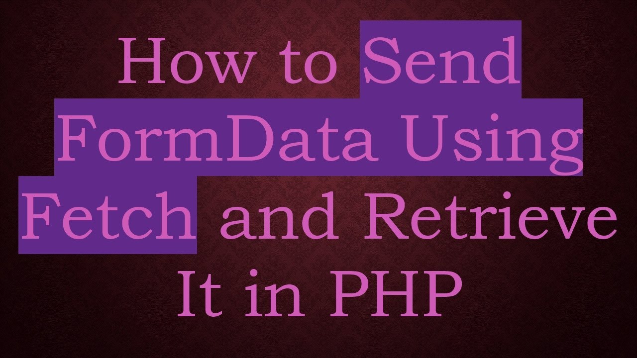 How to Send FormData Using Fetch and Retrieve It in PHP - YouTube