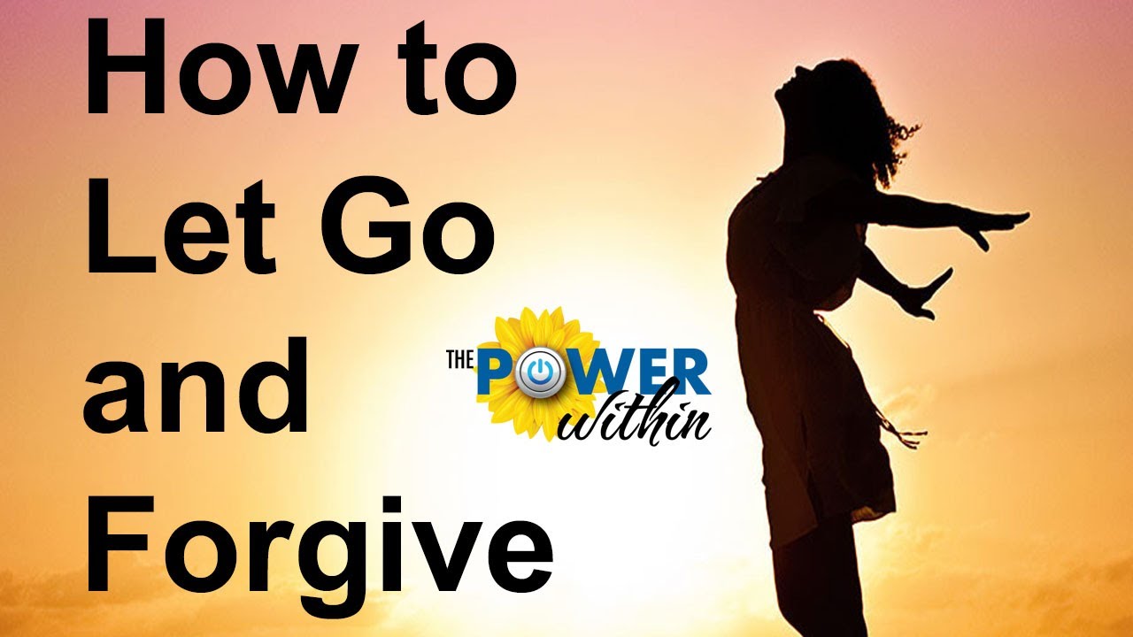 How to Let Go and Forgive - Reclaim Your Power with Forgiveness ...
