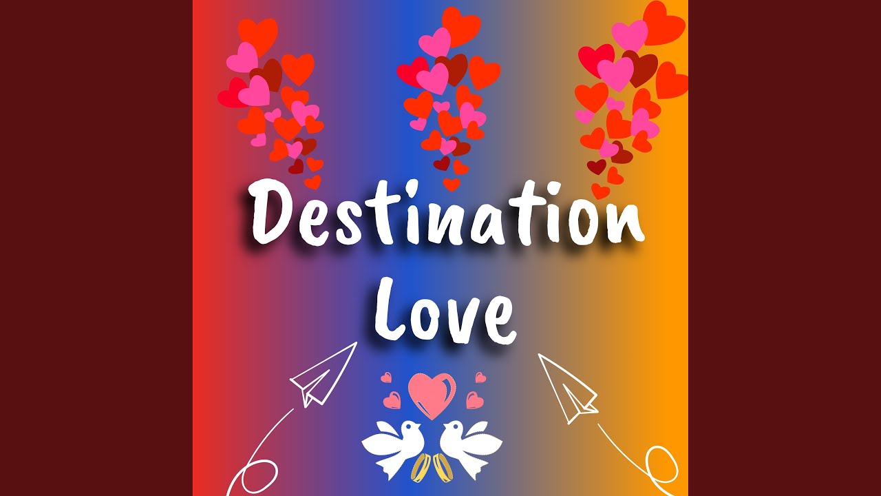 Destination Love - YouTube