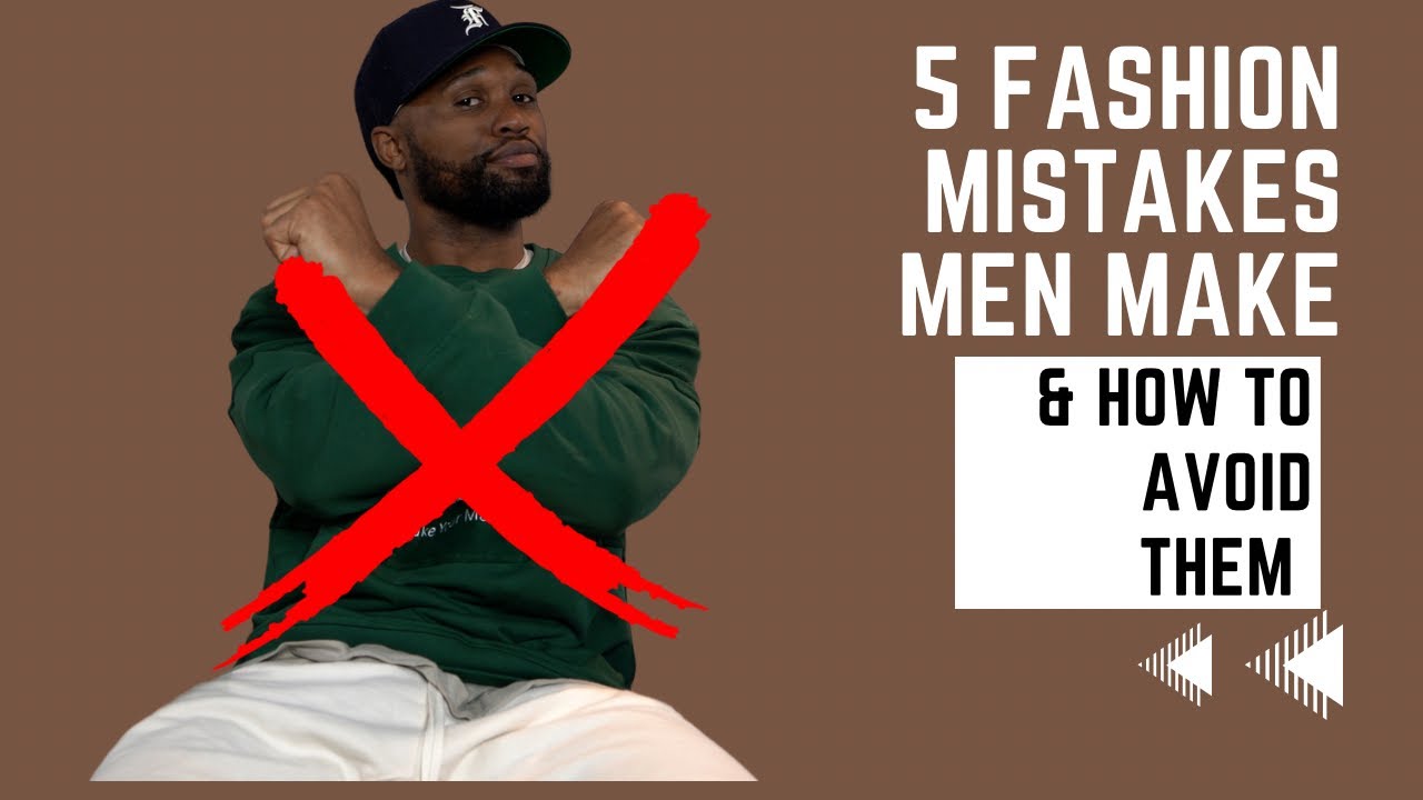 TOP 5 FASHION MISTAKES MEN MAKE - YouTube