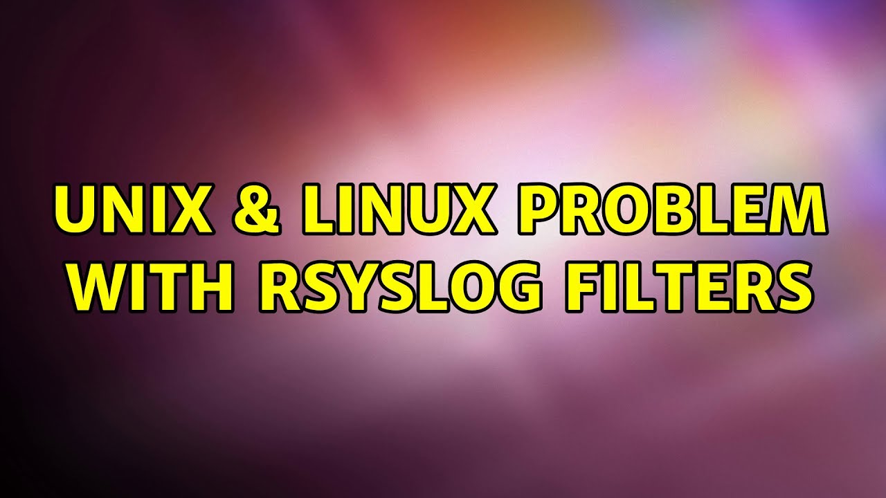 Unix And Linux Problem With Rsyslog Filters Youtube