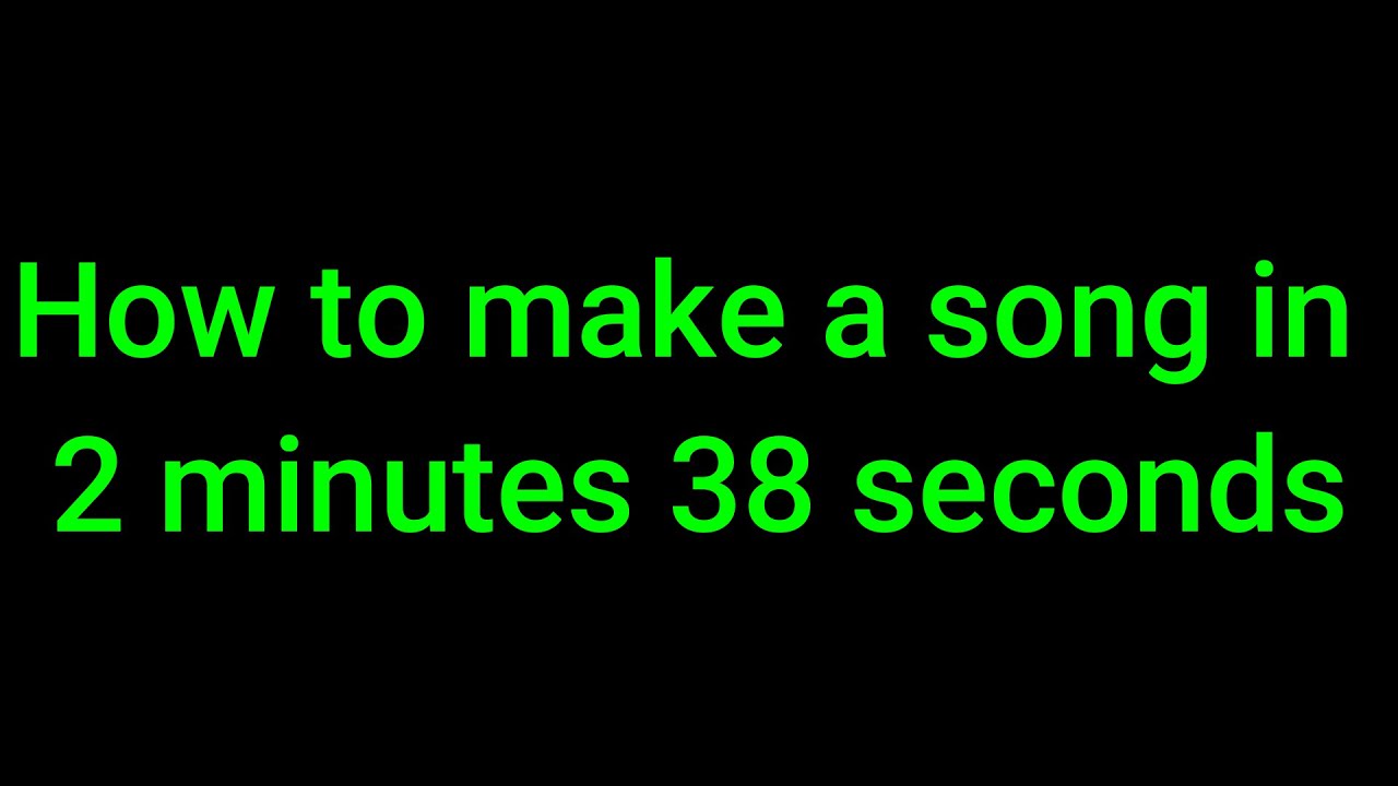 How To Make A Song In 2 Minutes 38 Seconds YouTube how-to-make-a-song-in-2-minutes-38-seconds-youtube