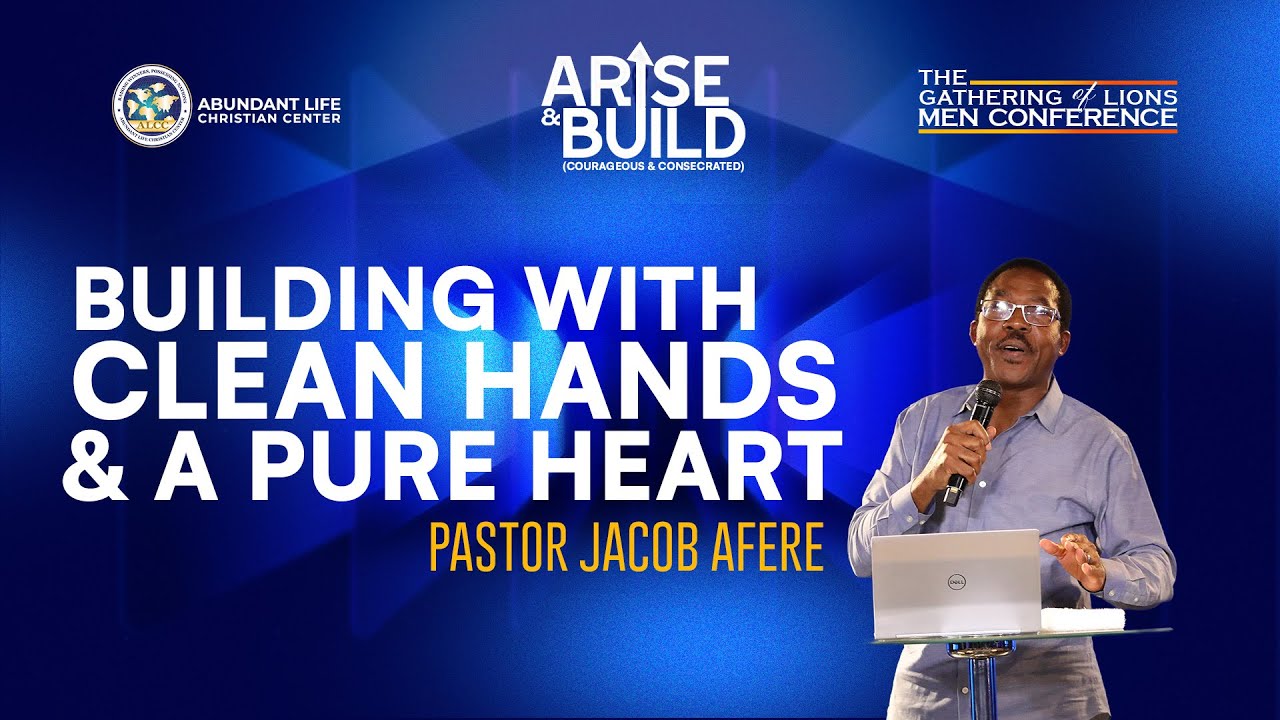 Building With Clean Hands & A Pure Heart | Pastor Jacob Afere | ALCC ...