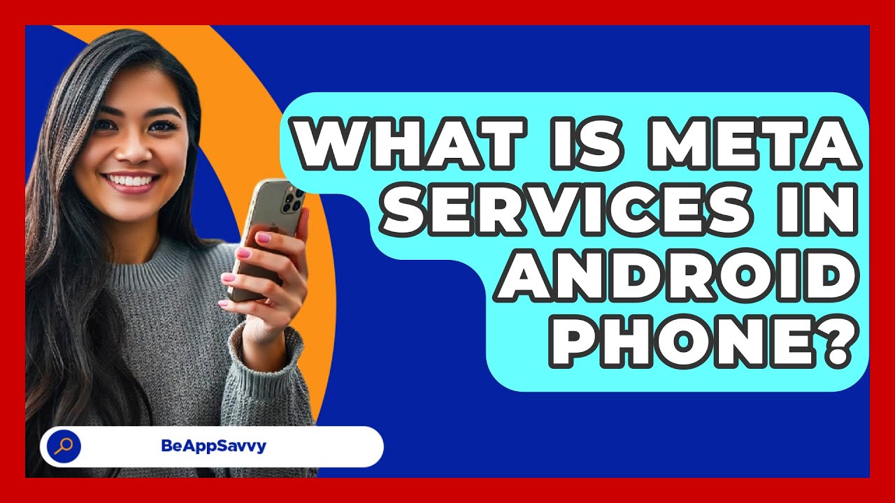 What Is Meta Services In Android Phone? - Be App Savvy - YouTube
