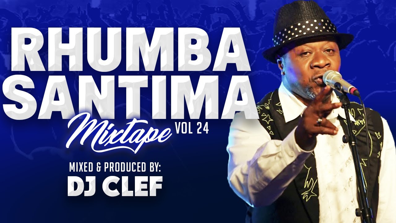RHUMBA SANTIMA MIX 2024 VOL 24 - DJ CLEF [Très impoli] ft PAPA WEMBA ...