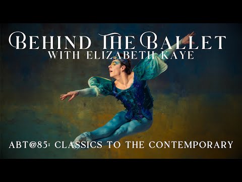 BEHIND THE BALLET - with Elizabeth Kaye | ABT@85: CLASSICS TO THE ...
