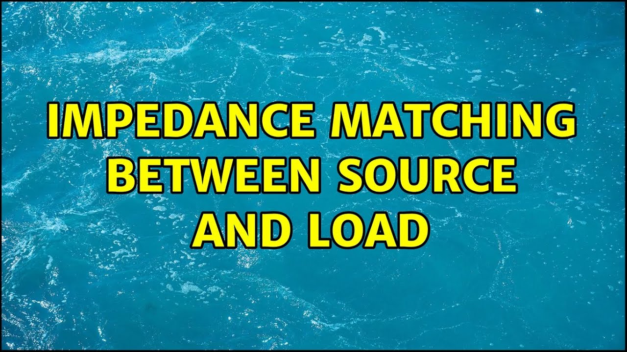 Impedance Matching between Source and Load (3 Solutions!!) - YouTube