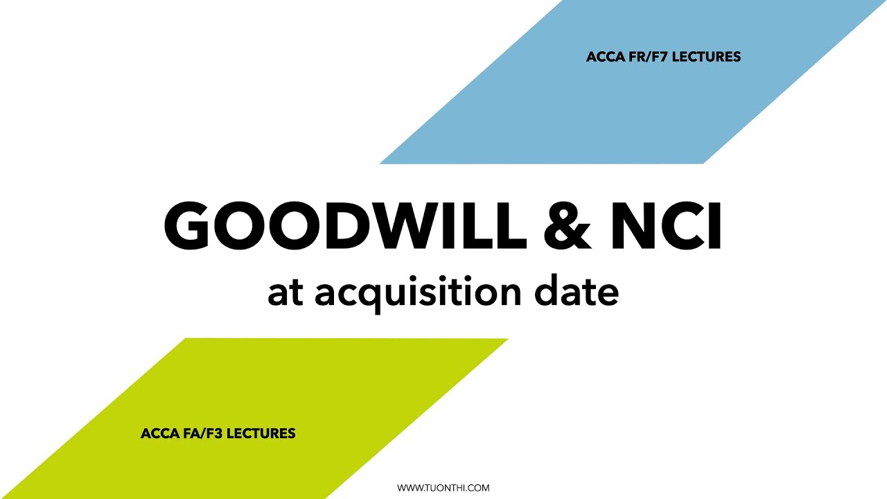 Hướng dẫn lập Báo cáo tài chính hợp nhất: Goodwill & NCI tại ngày hợp ...