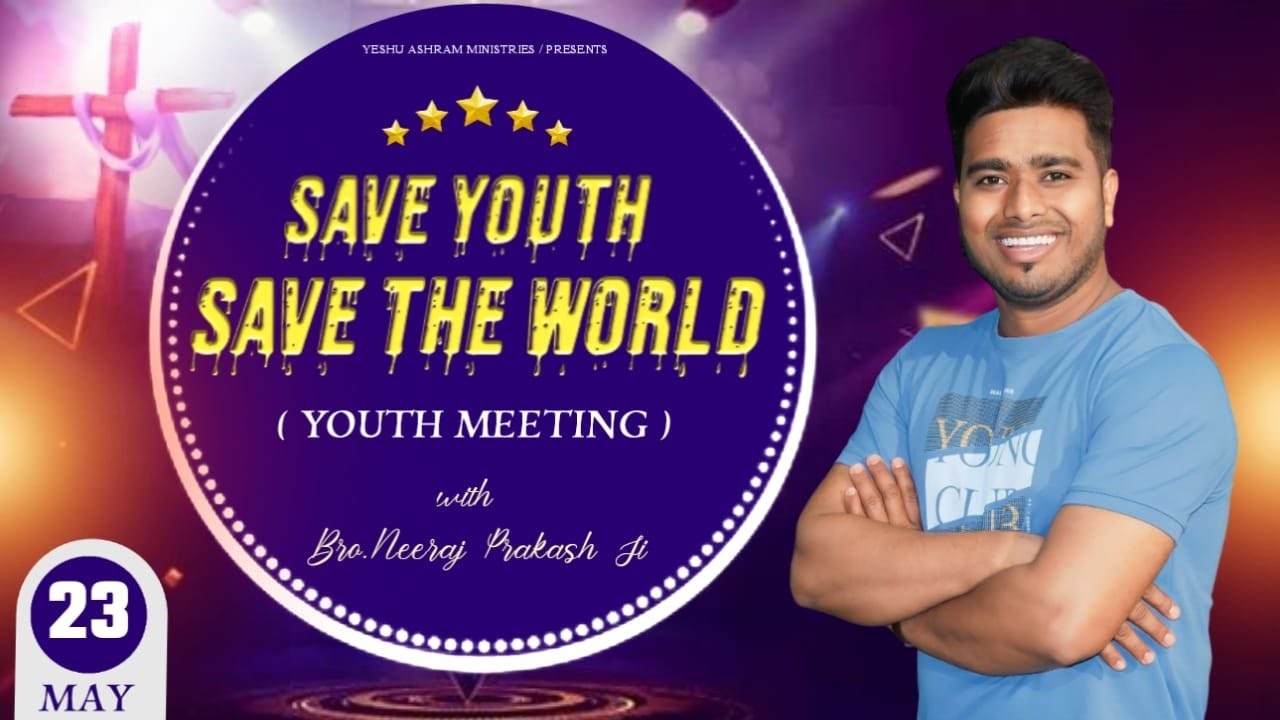 SAVE YOUTH SAVE THE WORLD || WITH BRO. NEERAJ PRAKASH JI || 23-05-2023 ...