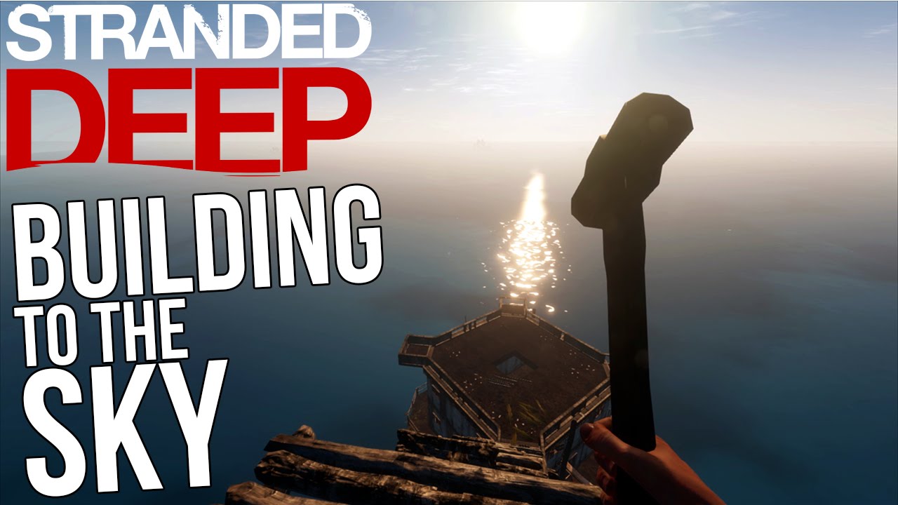 Stranded Deep Gameplay - Building to the Sky! - Let's Play Stranded ...