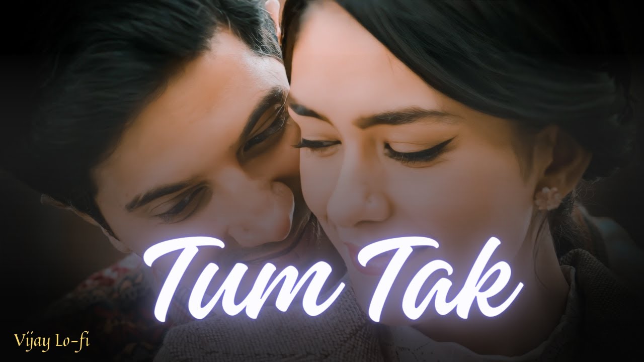 Tum Tak | Lofi | Slowed + Reverb | Ranjhanaa | Dhanush & Sonam kapoor ...
