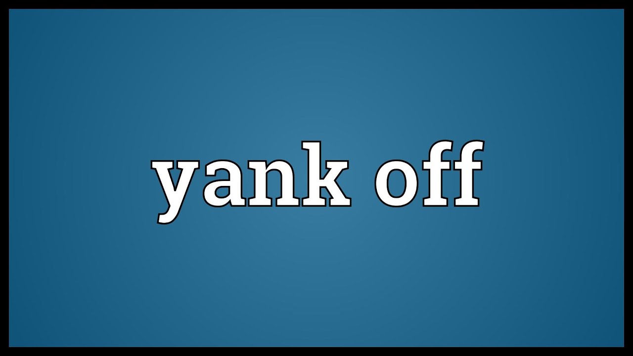 Yank Off Meaning YouTube yank-off-meaning-youtube