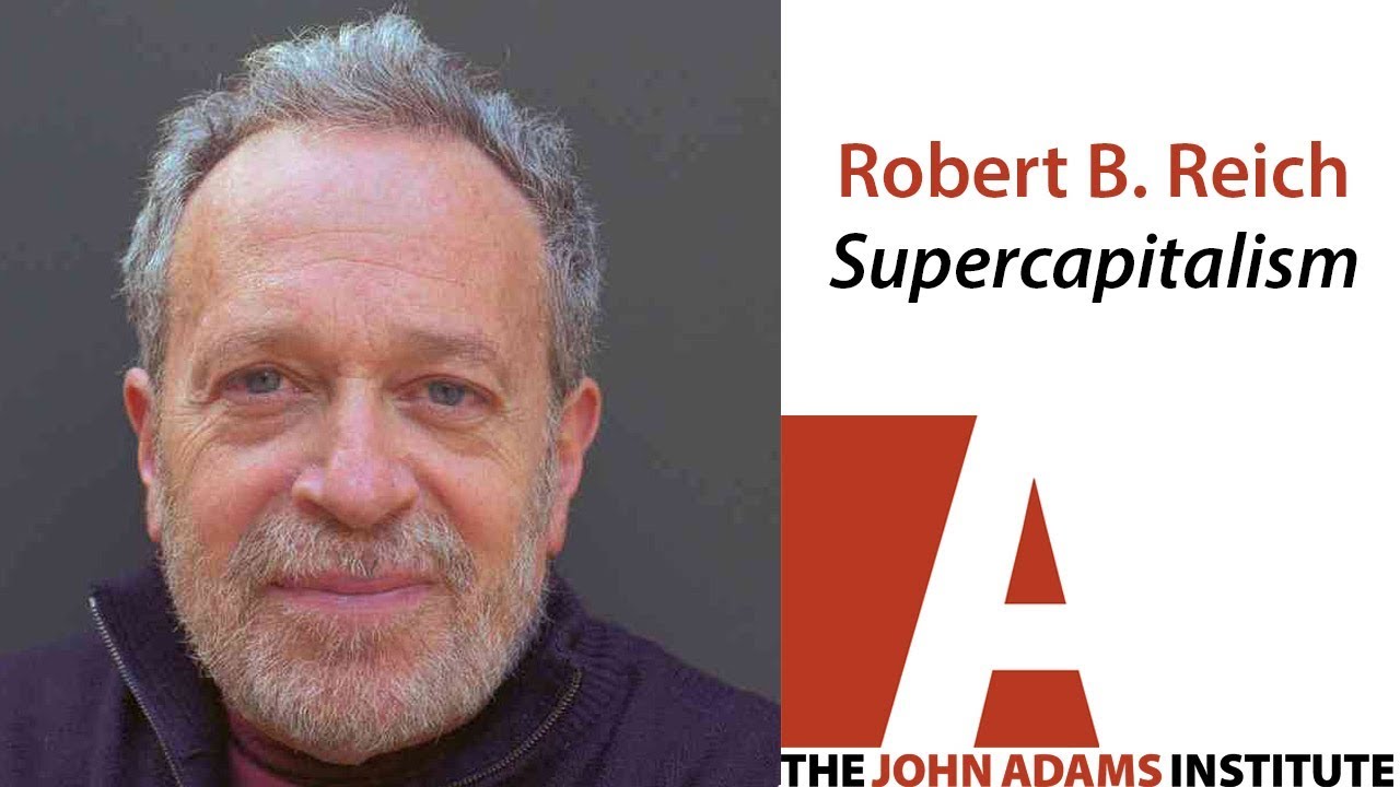 Robert B. Reich on Supercapitalism - The John Adams Institute - YouTube