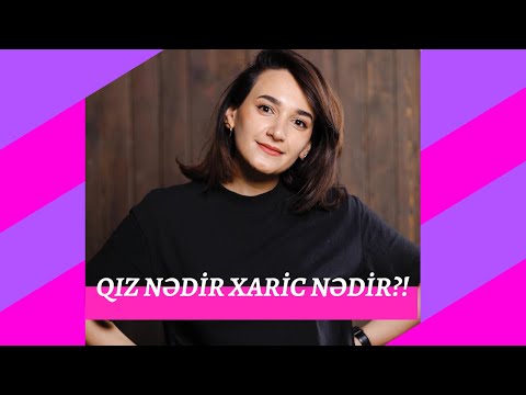 QIZ NƏDİR, XARİC NƏDİR?!