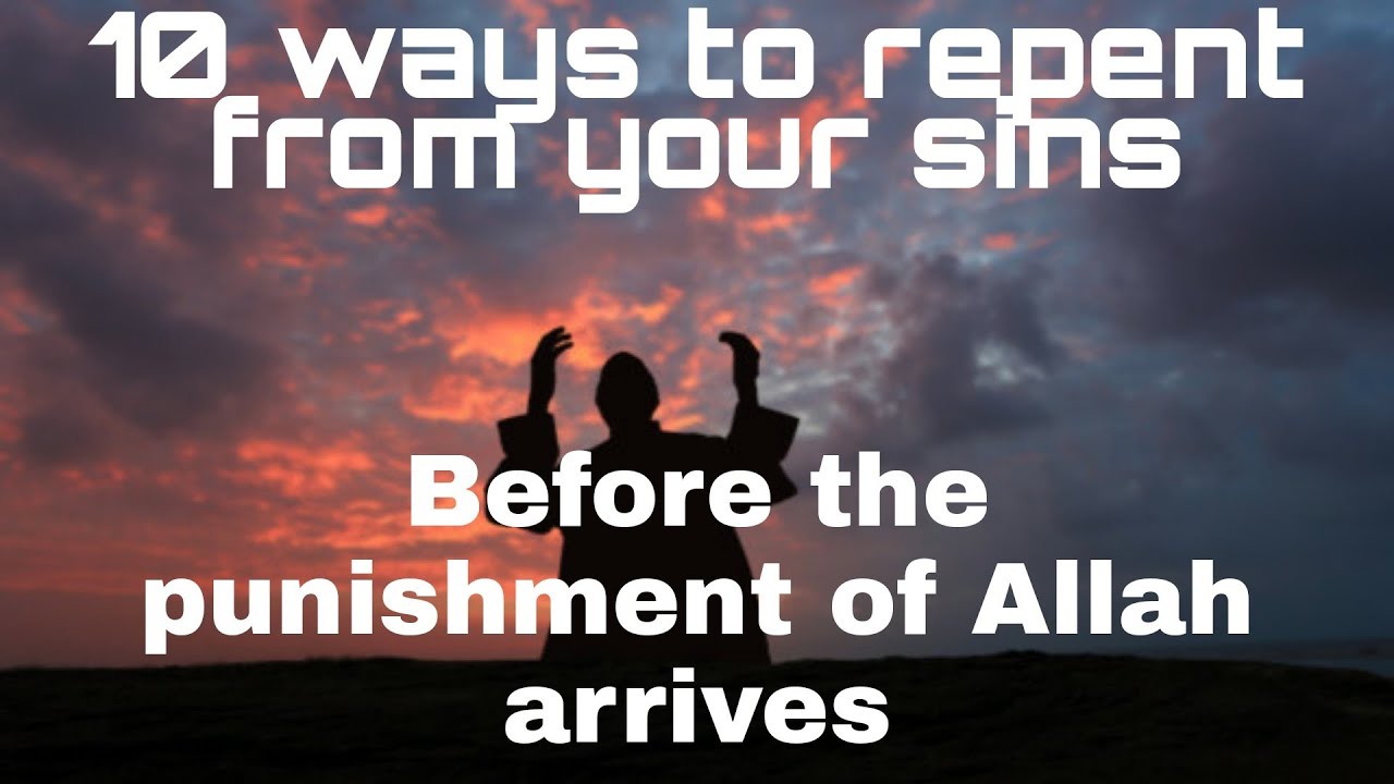 10 ways to repent from your sins before the punishment of Allah arrives ...