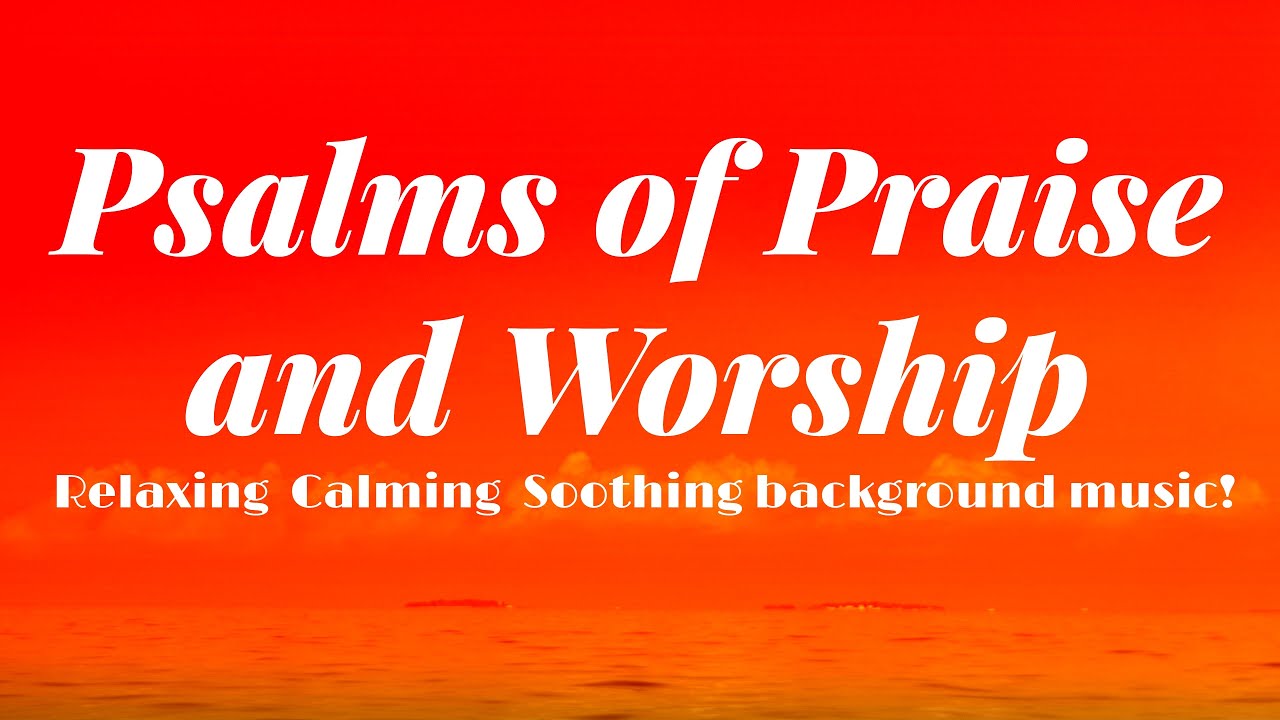 TITLE: PSALMS OF PRAISE AND WORSHIP - YouTube