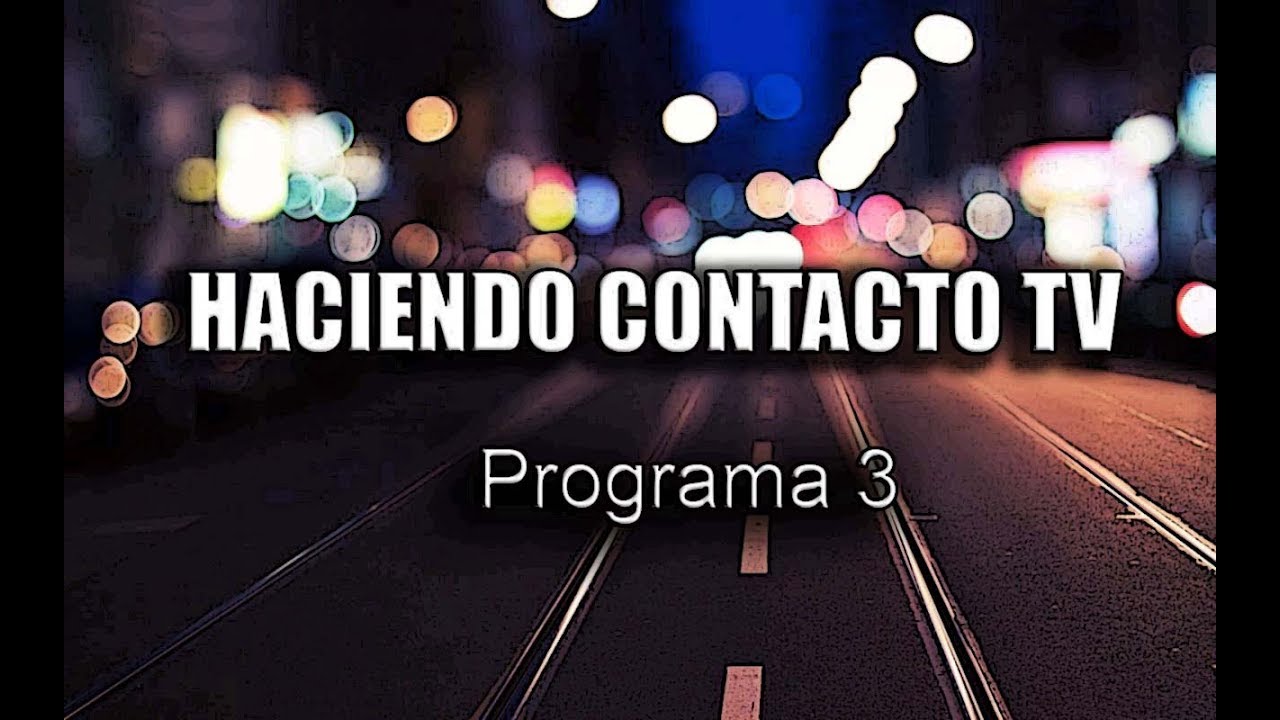 HACIENDO CONTACTO TV - Programa 3 - YouTube