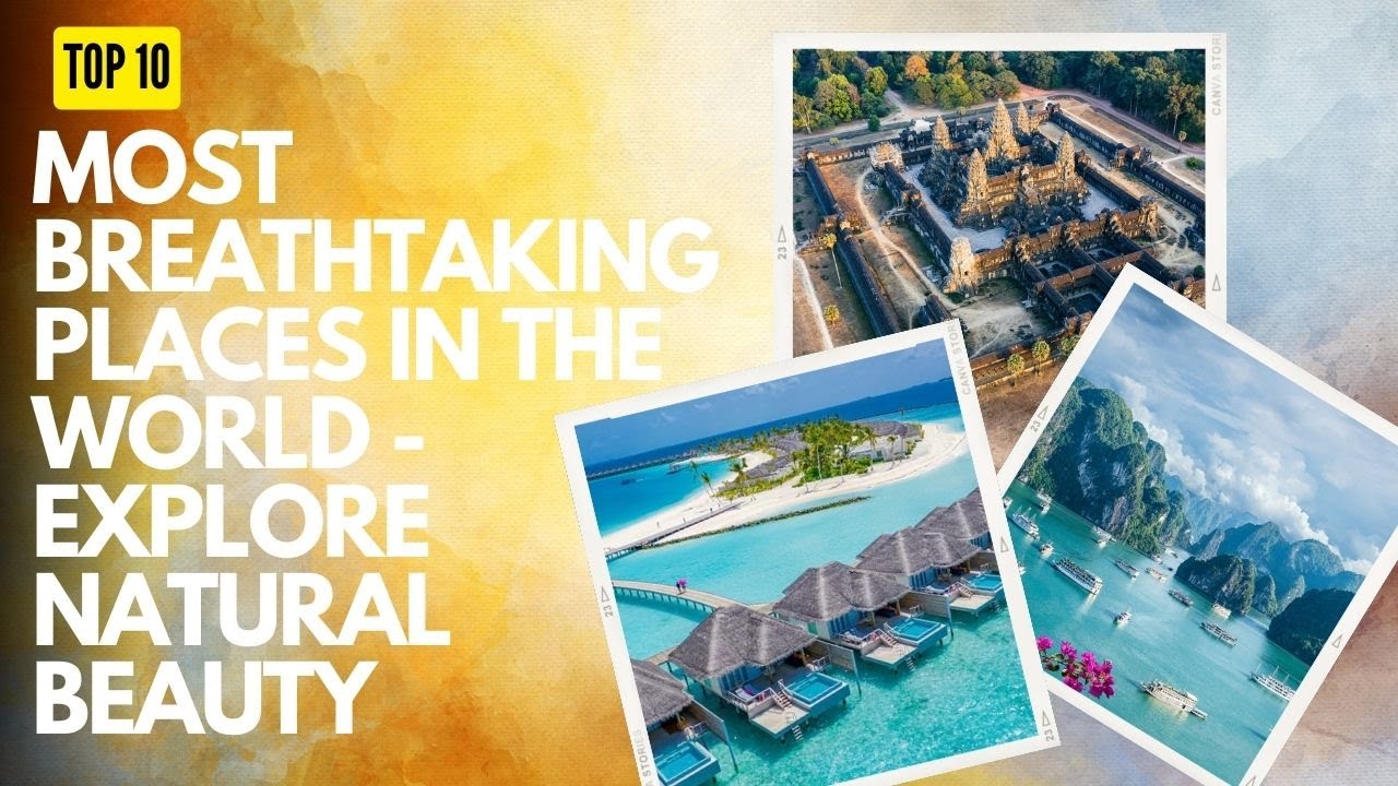 Top 10 Most Breathtaking Places in the World - Explore Natural Beauty ...