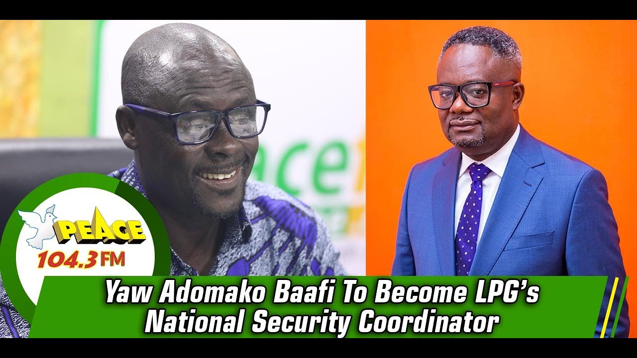Yaw Adomako Baafi To Become LPG’s National Security Coordinator - YouTube