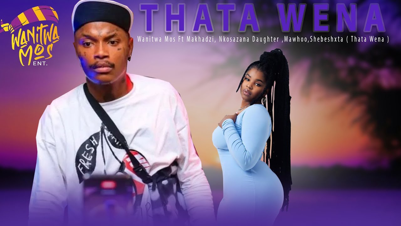 Wanitwa Mos Ft Makhadzi, Nkosazana Daughter ,Mawhoo,Shebeshxta Thata ...
