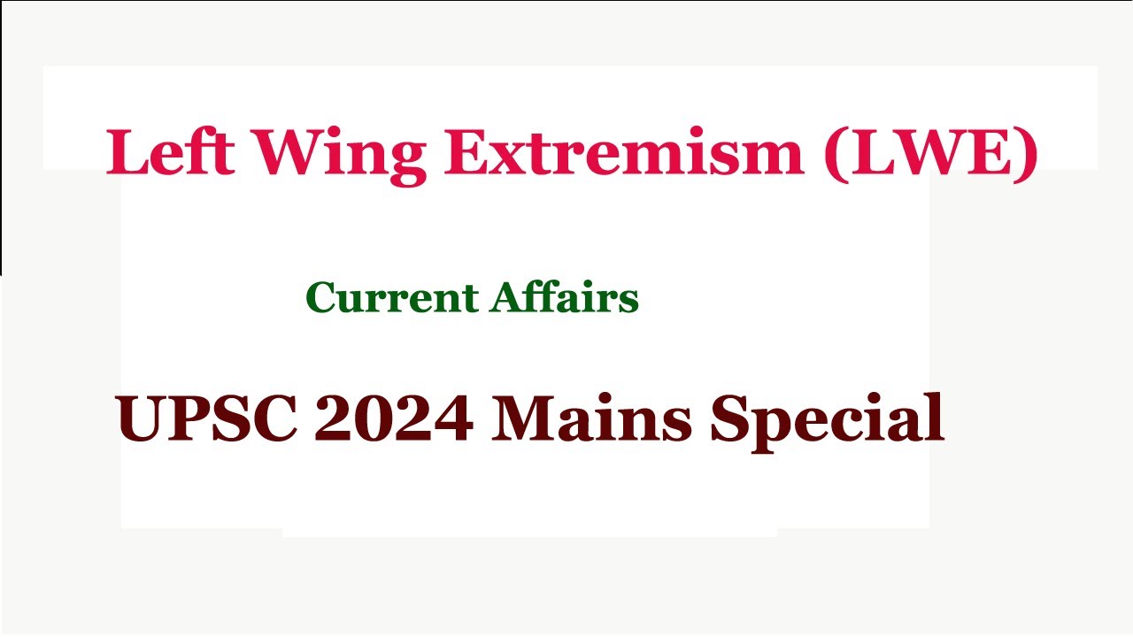 Left Wing Extremism ( LWE) Naxalism | UPSC 2024 Mains Current Affairs ...