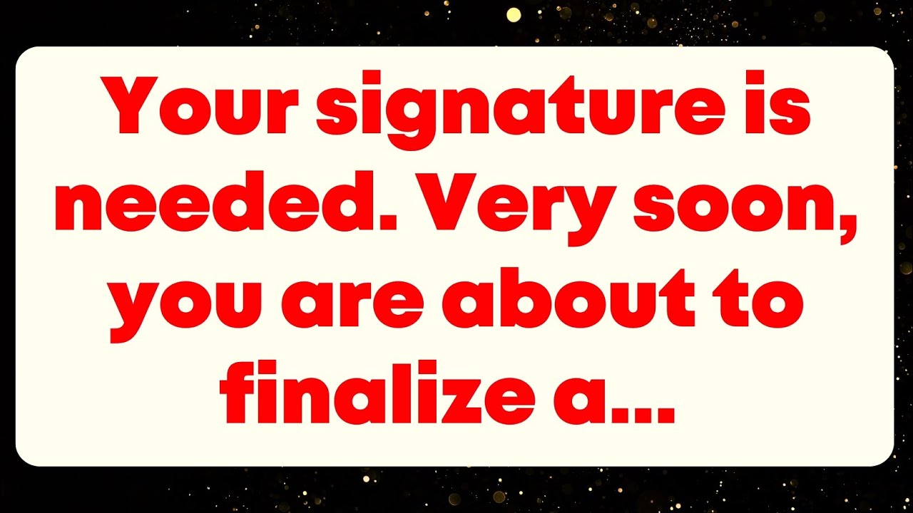 Your signature is needed. Very soon, you are about to finalize a ...