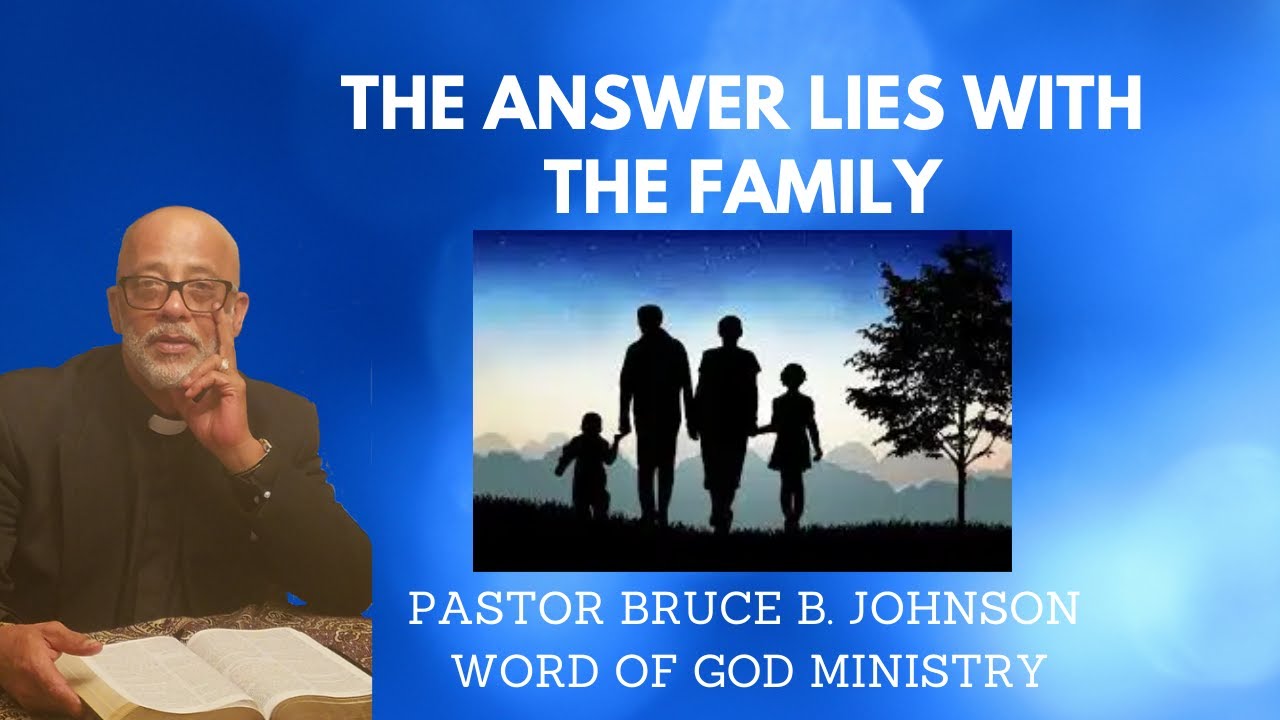 The Answer Lies With The Family - Pastor Bruce B. Johnson, Word of God ...