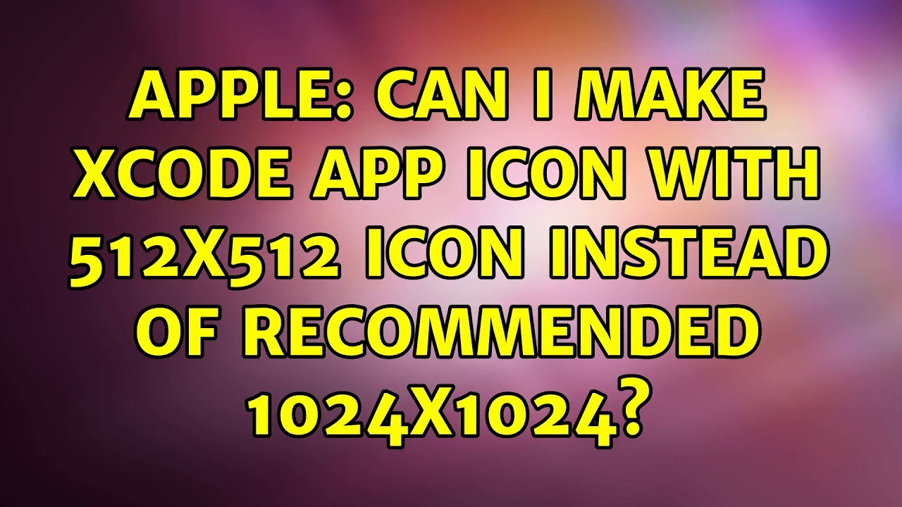 Apple: Can I make Xcode app icon with 512x512 icon instead of ...
