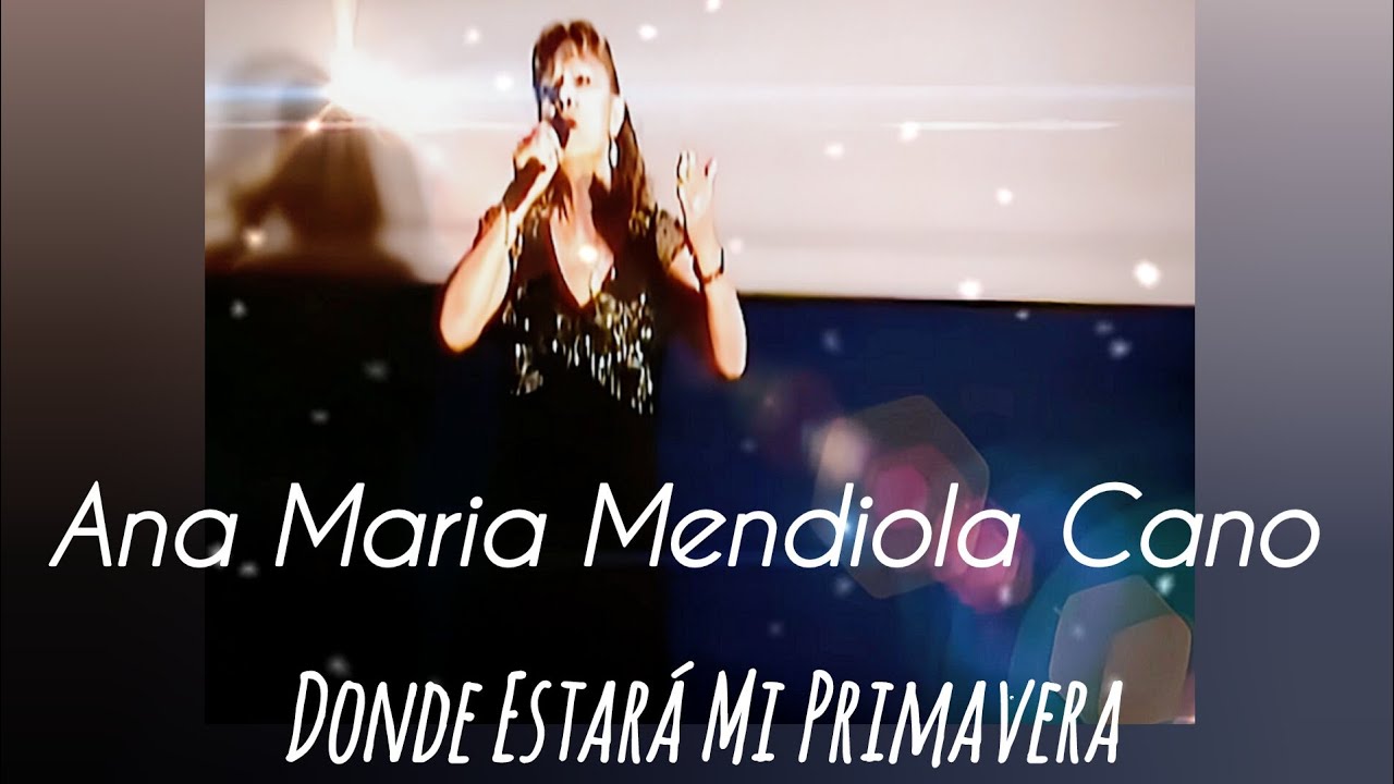 Ana María Mendiola Cano - Donde Estará Mi Primavera - YouTube
