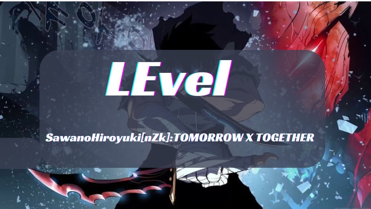 Solo Leveling Opening / LEvel / SawanoHiroyuki[nZk]:TOMORROW X TOGETHER ...