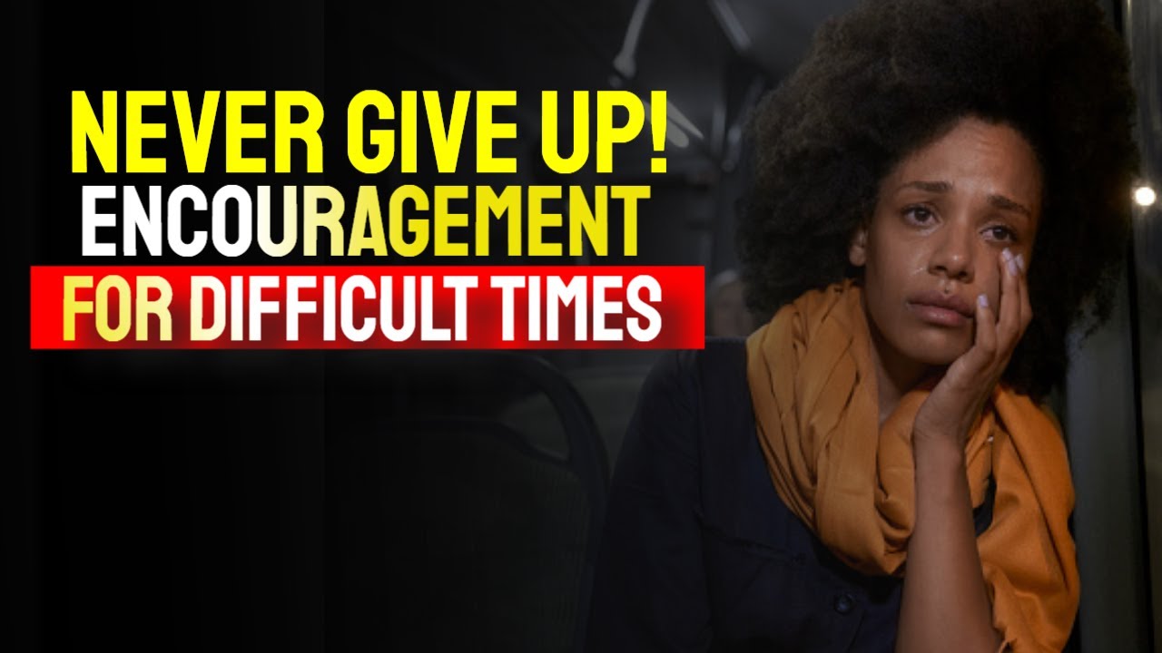 Never Give Up - Encouragement for Difficult Times - YouTube