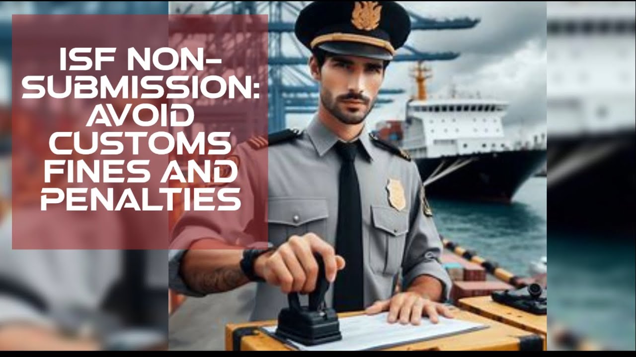 ISF Non-Submission: Avoid Customs Fines and Penalties - YouTube