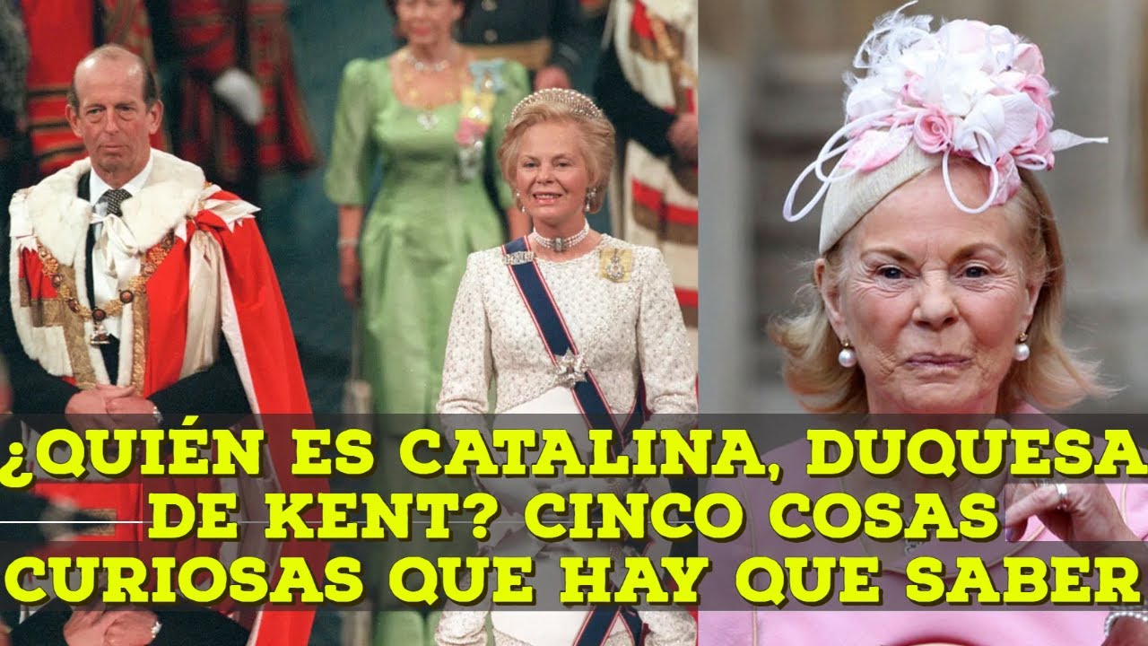 ¿Quién es Catalina, Duquesa de Kent? Cinco cosas curiosas que hay que ...
