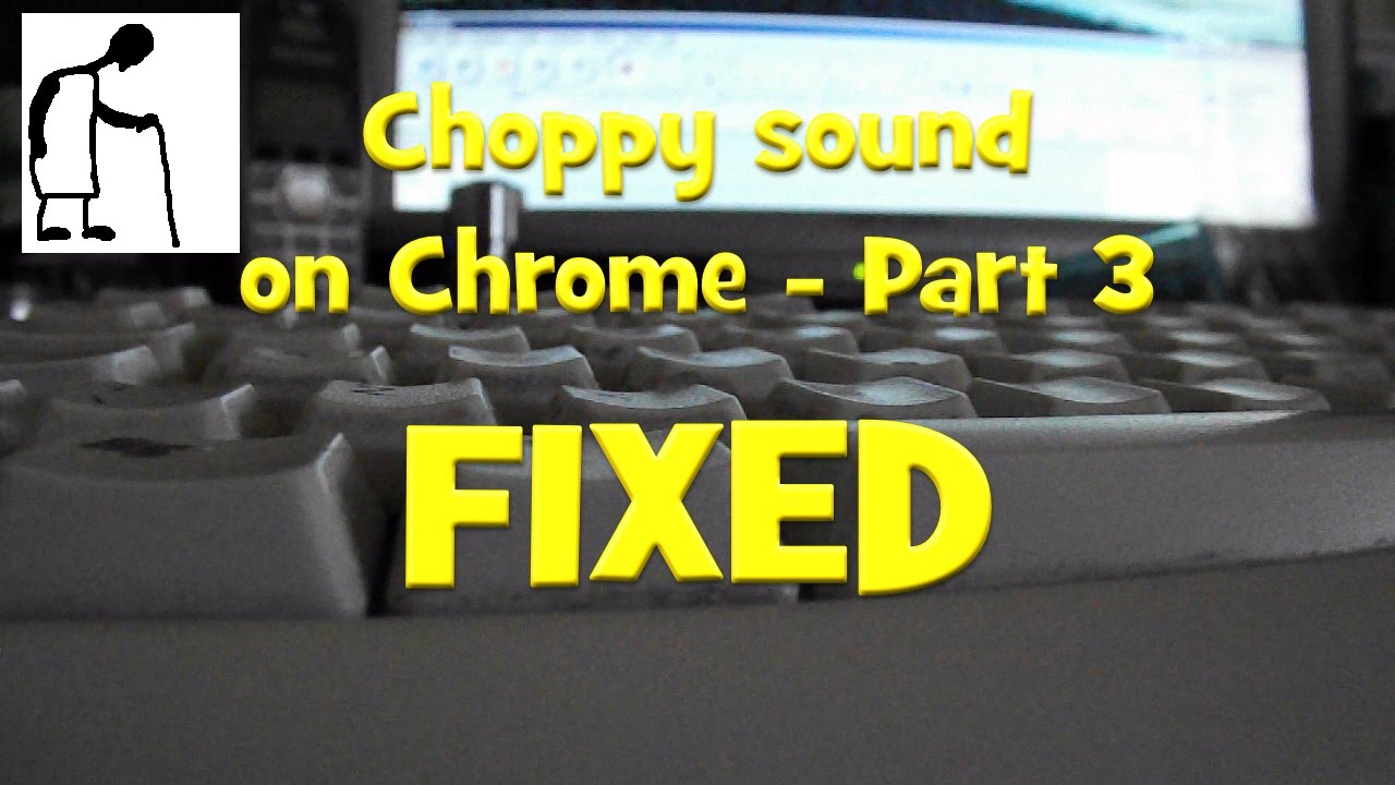 FIXED - Choppy sound on Chrome using Vista - Part 3 - YouTube