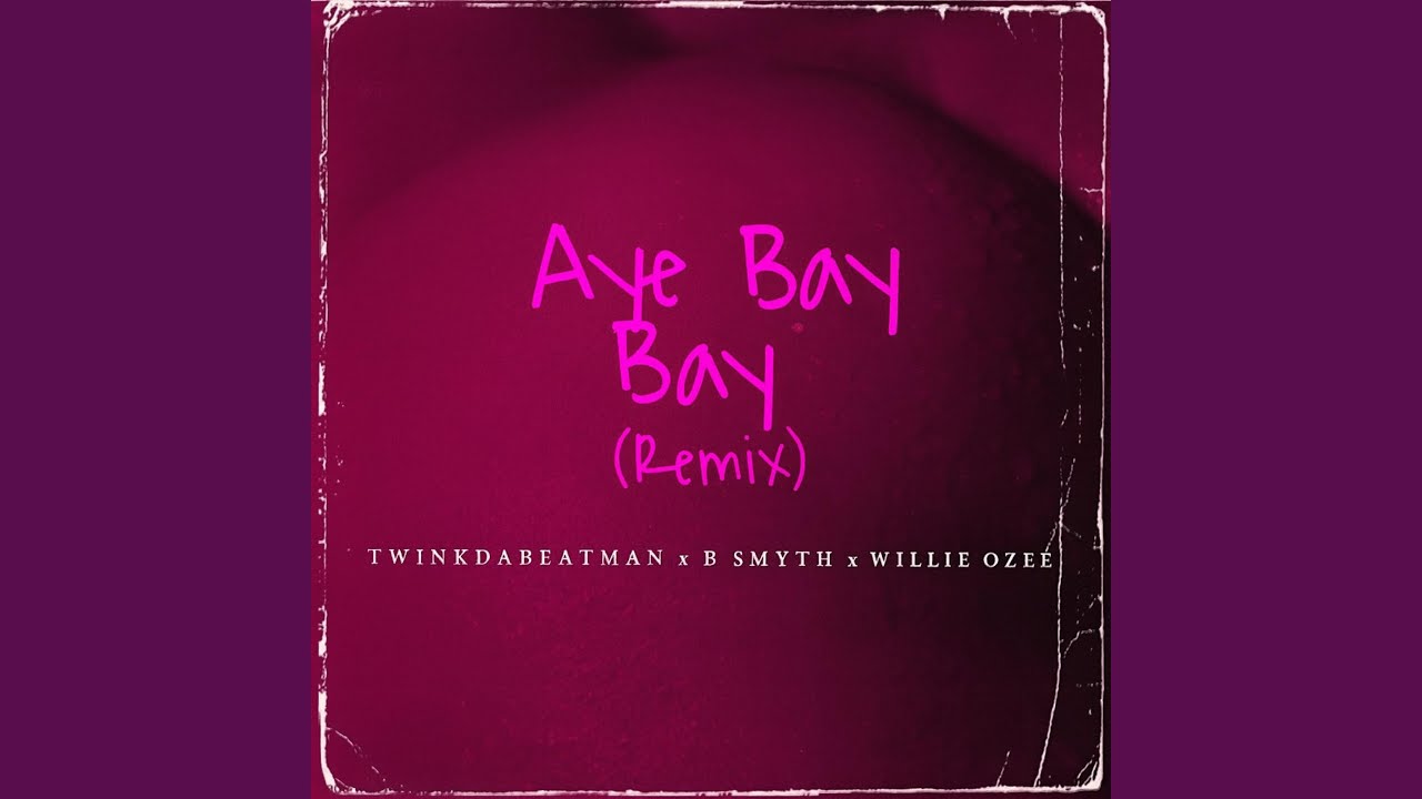 Aye BayBay (feat. Twinkdabeatman, Willie Ozee & B. Smyth) (Remix) - YouTube