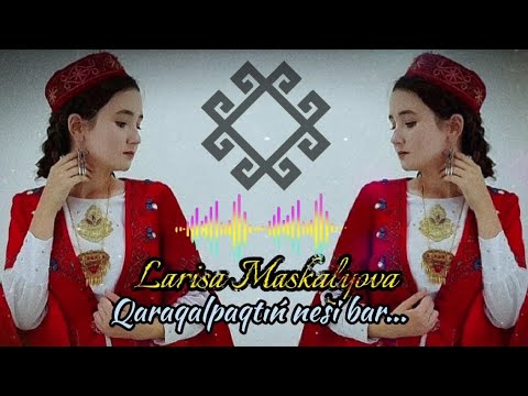 Larisa Maskalyova - Qaraqalpaqtıń nesi bar...