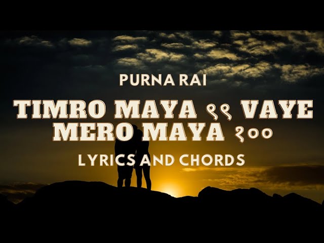 Timro Maya 99 Vaye Mero Maya 100 - Purna Rai | Lyrics and Chords Chords - Chordify