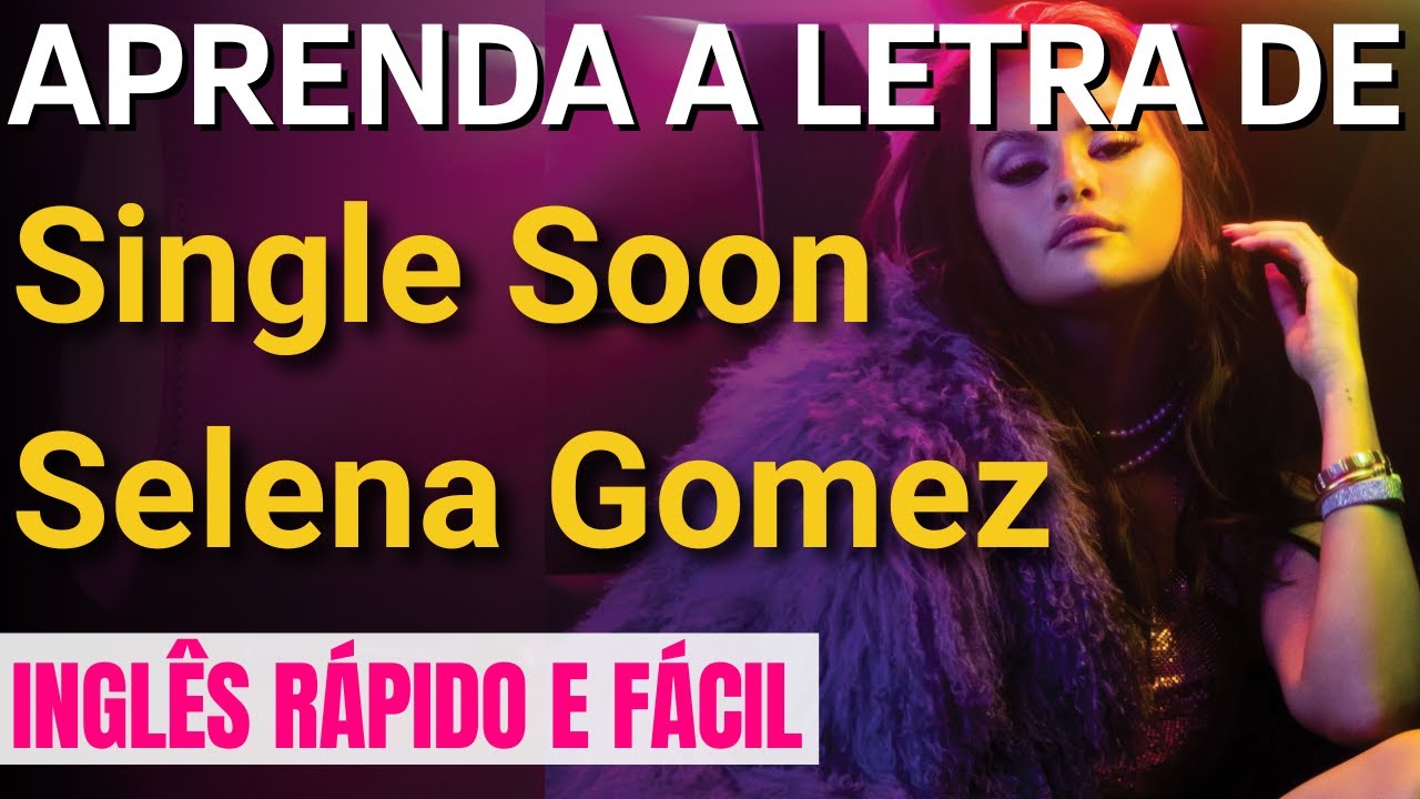 Aprenda a Letra de SINGLE SOON da Selena Gomez - Inglês com Música ...
