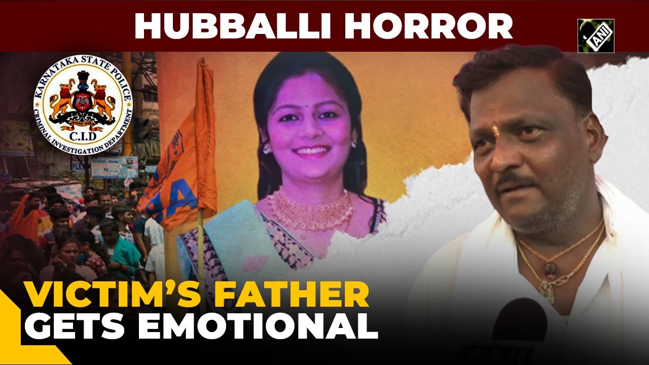 Hubbali Horror | “Came here telling her soul that…” Victim’s father ...