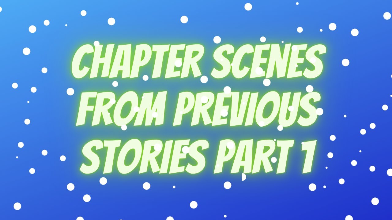 Chapter Scenes from previous stories part 1 - YouTube