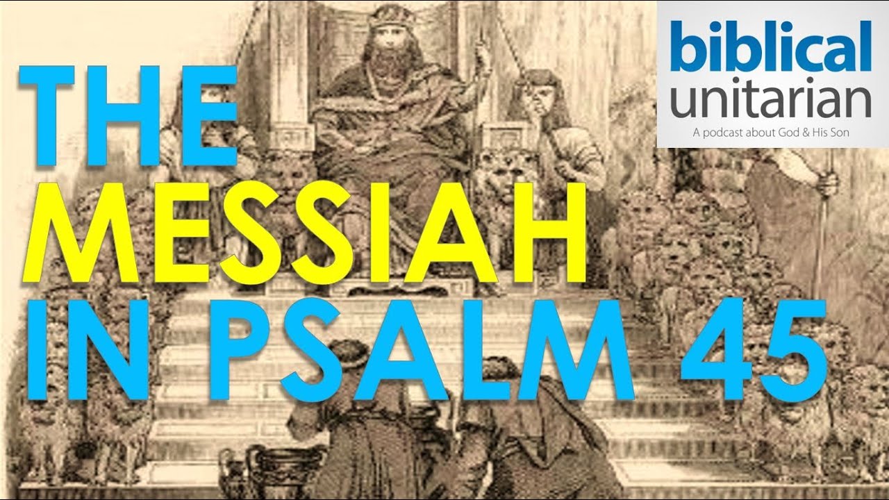 249 - The Messiah in Psalm 45 | Biblical Unitarian Podcast - YouTube